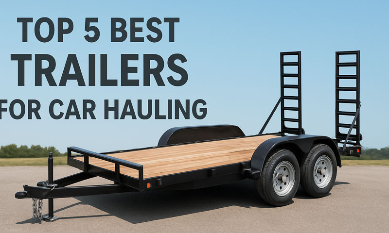 Top 5 Best Trailers for Car Hauling – Durable & Reliable Picks